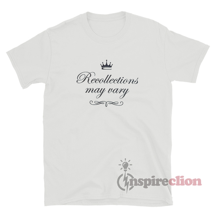 The Queen Recollections May Vary T-Shirt - Inspireclion.com