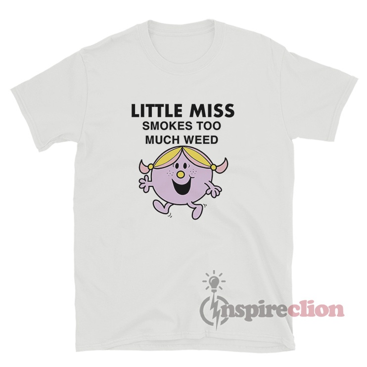 Little Miss Smokes Too Much Weed Funny T-Shirt - Inspireclion.com