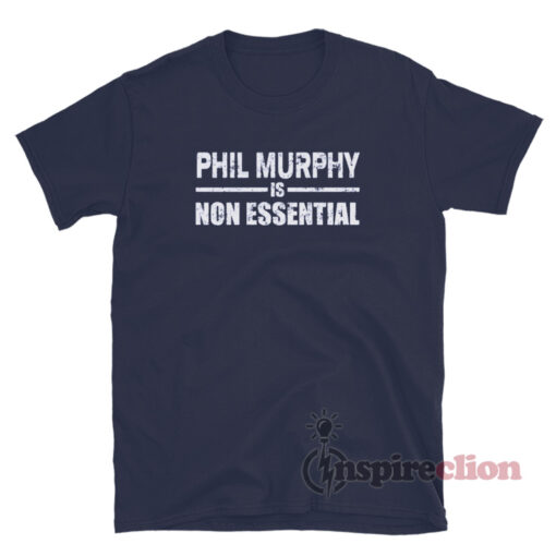 Phil Murphy Is Non Essential T-Shirt - Inspireclion.com