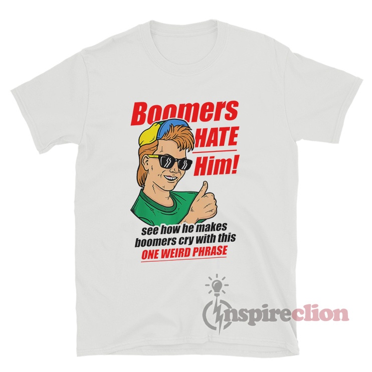 Boomers Hate Him - Ok Boomer Meme T-Shirt - Inspireclion.com