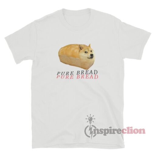 Get It Now Pure Bread Doge Meme T-Shirt - Inspireclion.com