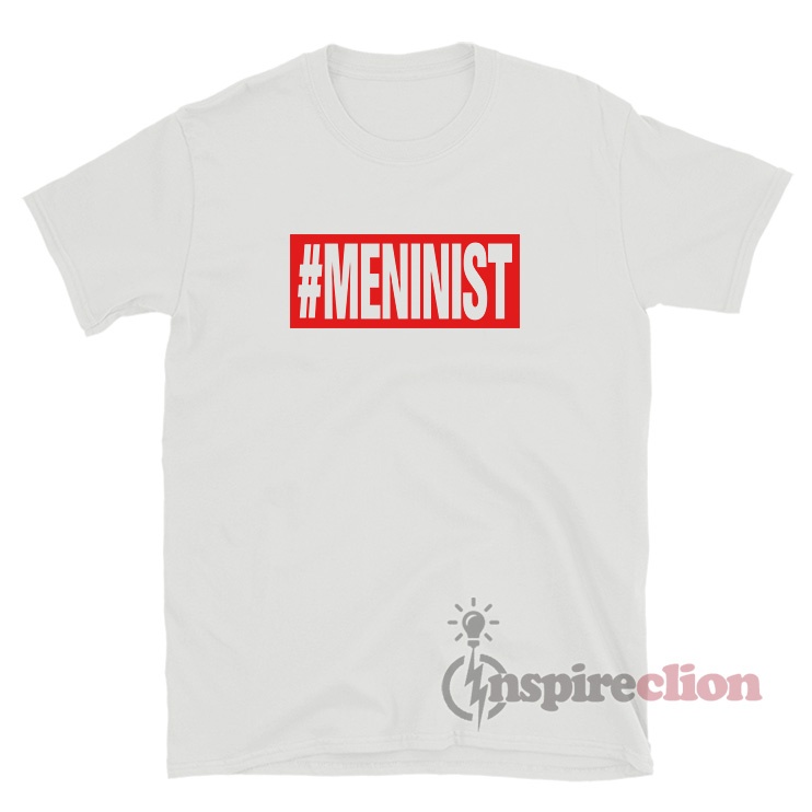 Get It Now Meninist T-Shirt For Women's Or Men's - Inspireclion.com
