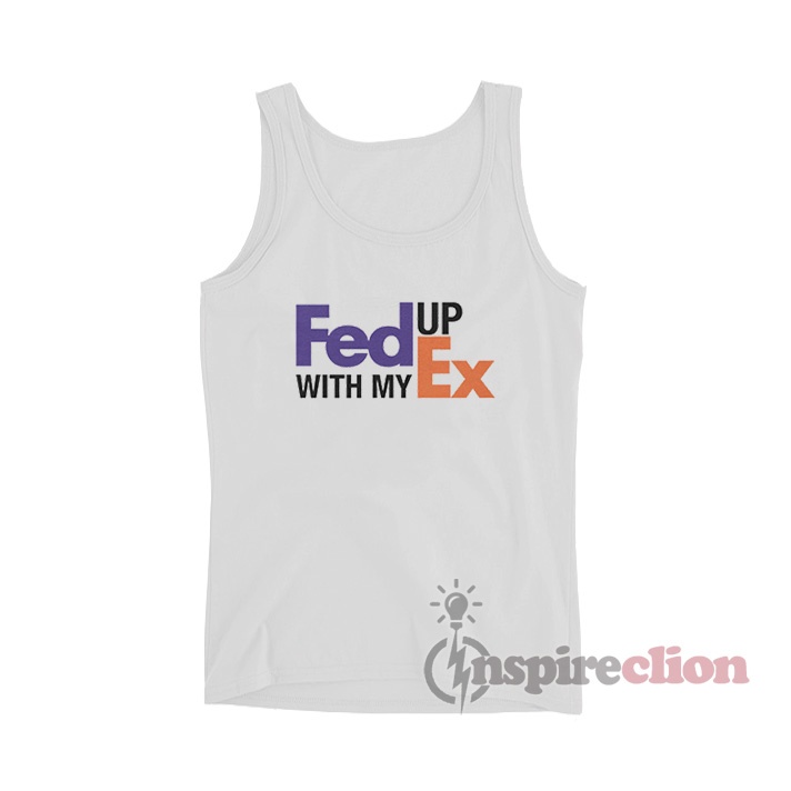 Fed Up With My Ex Tank Top For Unisex - Inspireclion.com
