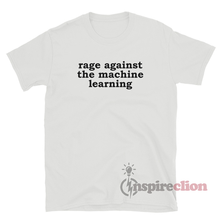 Rage Against the Machine Learning T-Shirt - Inspireclion.com