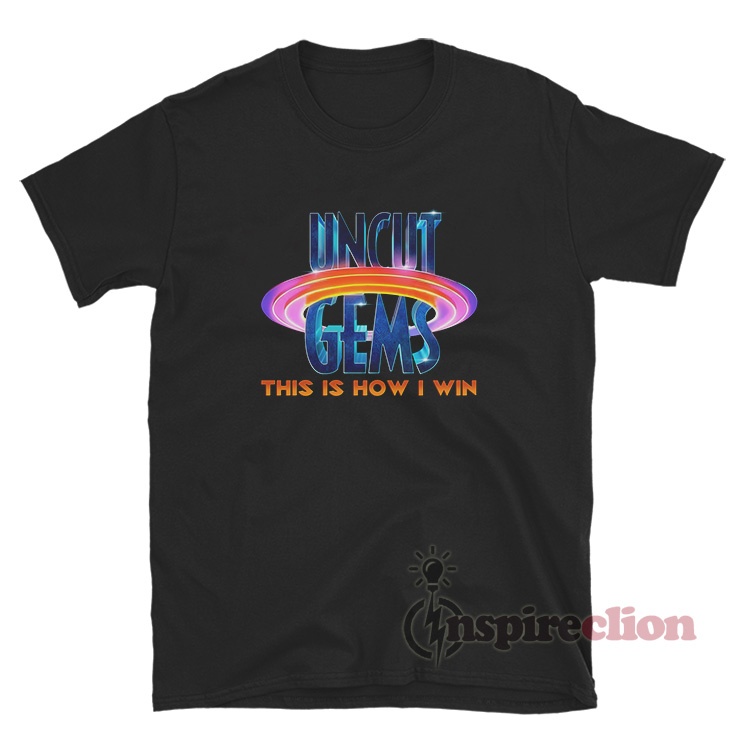 Uncut Gems This Is How I Win Meme T-Shirt - Inspireclion.com