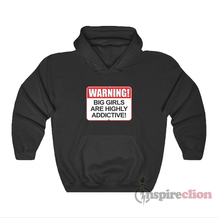 Warning Big Girls Are Highly Addictive Hoodie Limited Edition ...