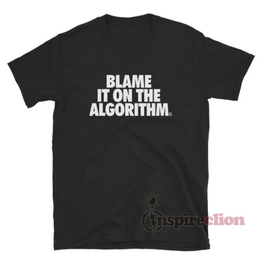 Blame It On The Algorithm T-Shirt For Womens Or Mens - Inspireclion.com