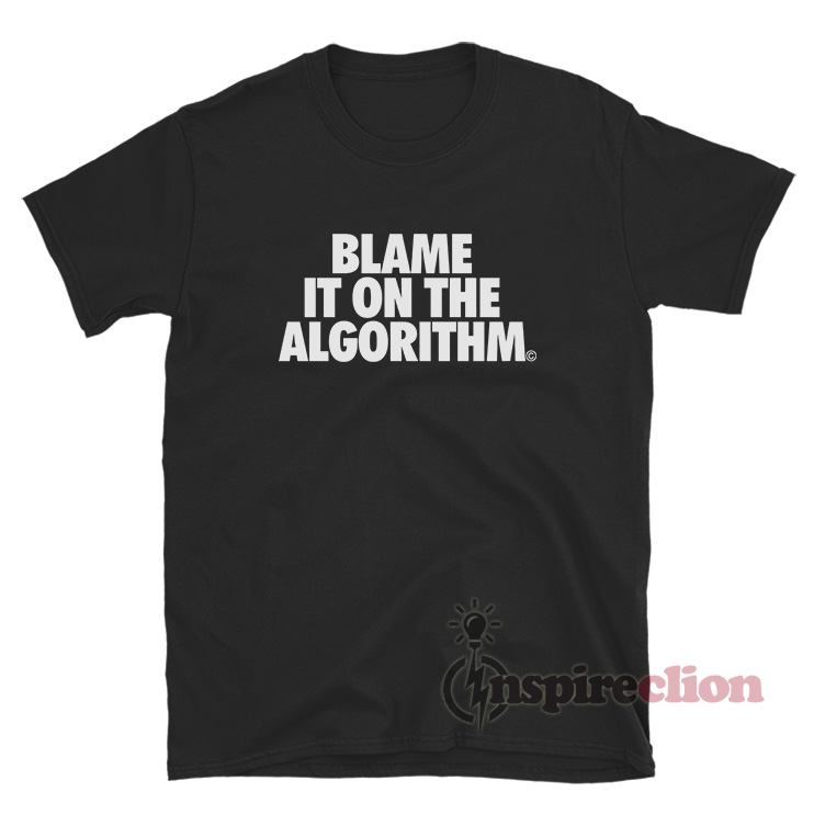 Blame It On The Algorithm T-Shirt For Womens Or Mens - Inspireclion.com