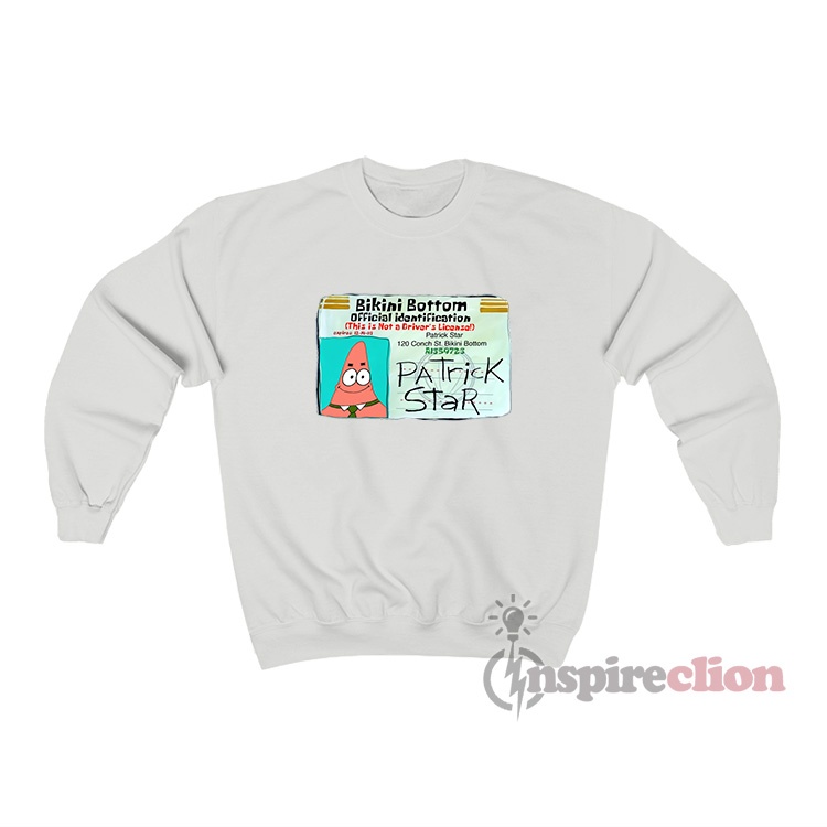 Patrick Star Bikini Bottom Driver License Sweatshirt Now Available