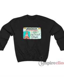 Patrick Star Bikini Bottom Driver License Sweatshirt Now Available