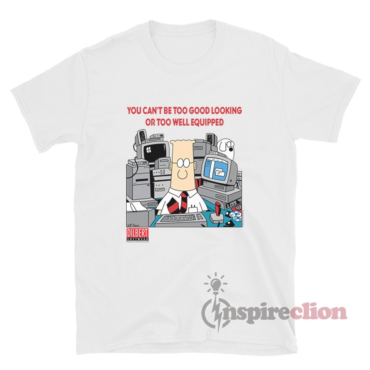 Dilbert Office Comic Strip Cartoon You Can't Be Too Good Looking T-Shirt