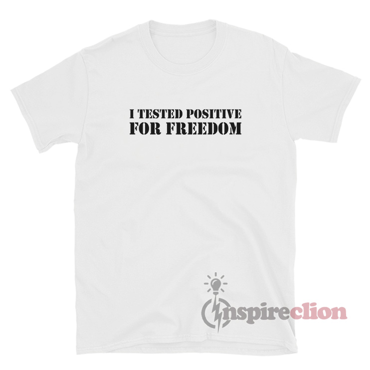 I Tested Positive For Freedom T-Shirt For Sale- Inspireclion.com