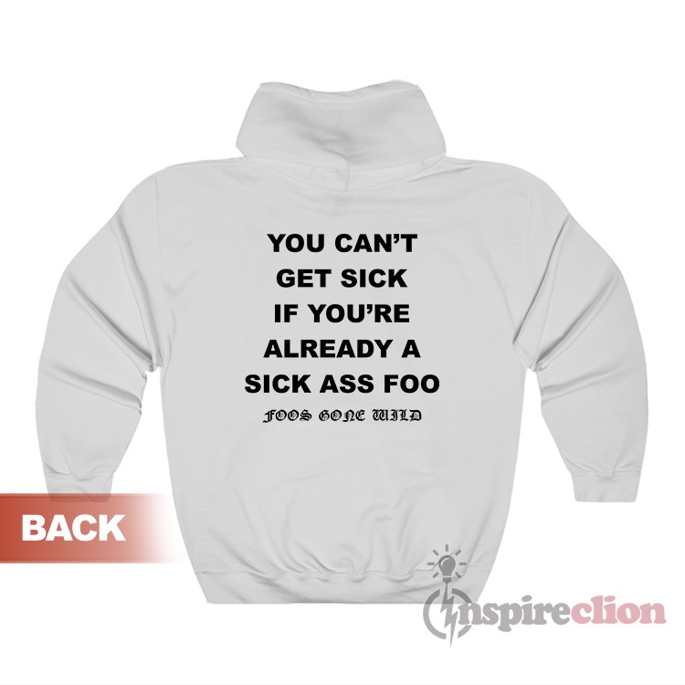 You Can't Get Sick If You're Already A Sick Ass Foo Hoodie - Inspireclion