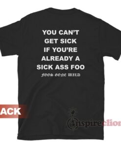 You Can't Get Sick If You're Already A Sick Ass Foo T-Shirt - Inspireclion