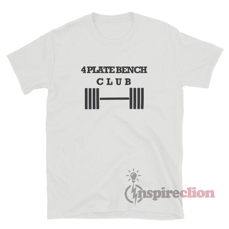 4 Plate Bench Press Club T-Shirt - Inspireclion.com