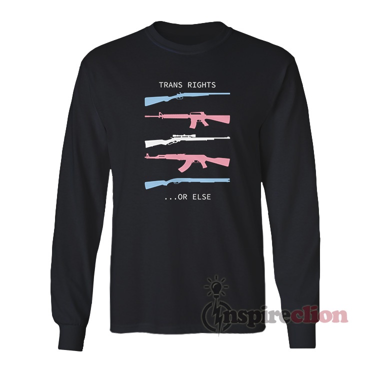 Trans Rights Or Else Long Sleeves T-Shirt - Inspireclion.com