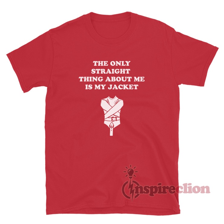 The Only Straight Thing About Me Is My Jacket T-Shirt - Inspireclion.com