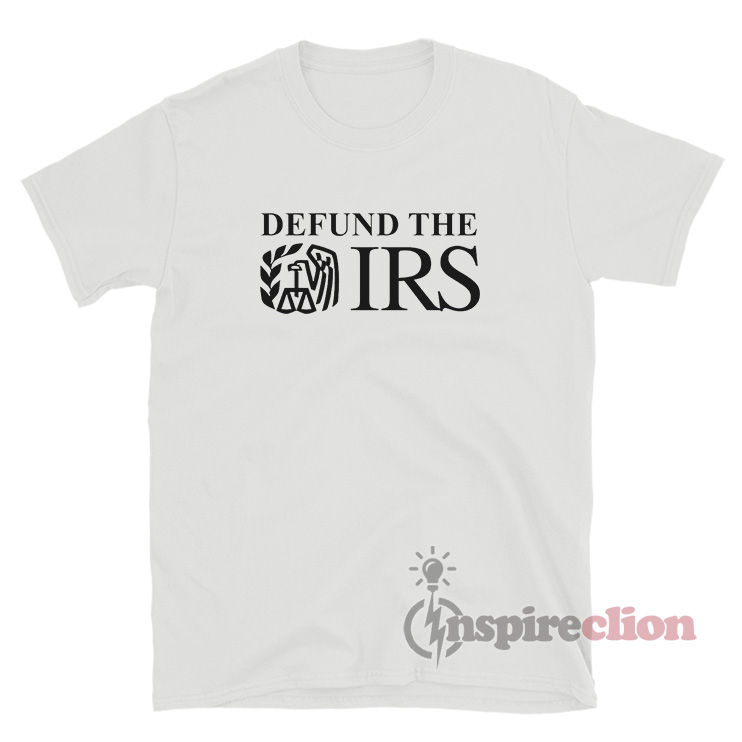 Get It Now Defund The IRS T-Shirt - Inspireclion.com