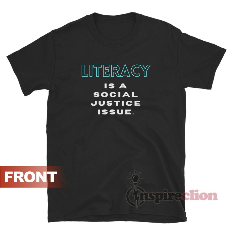 Literacy Is A Social Justice Issue T-Shirt - Inspireclion.com