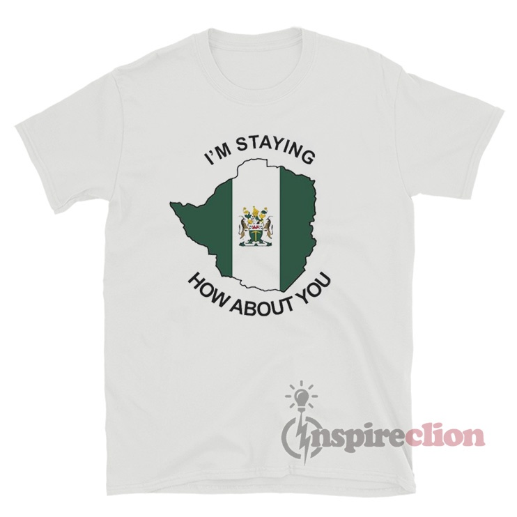 I’m Staying Rhodesia How About You T-Shirt For Womens Or Mens