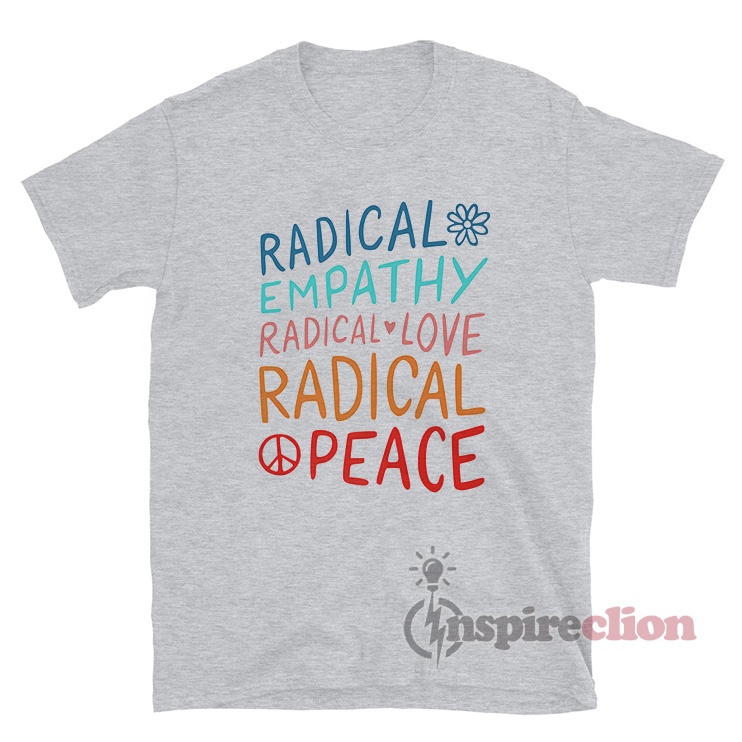 Radical Empathy Radical Love Radical Peace T-Shirt - Inspireclion.com