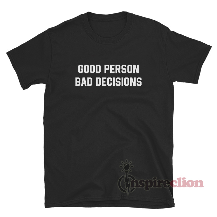 Good Person Bad Decisions T-Shirt For UNISEX - Inspireclion.com