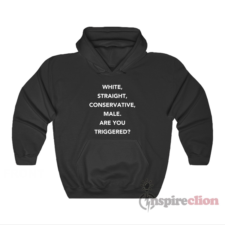 White Straight Conservative Male Are You Triggered Hoodie - Inspireclion