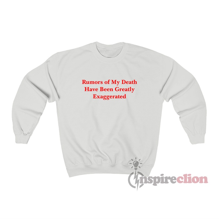 Rumors Of My Death Have Been Greatly Exaggerated Sweatshirt