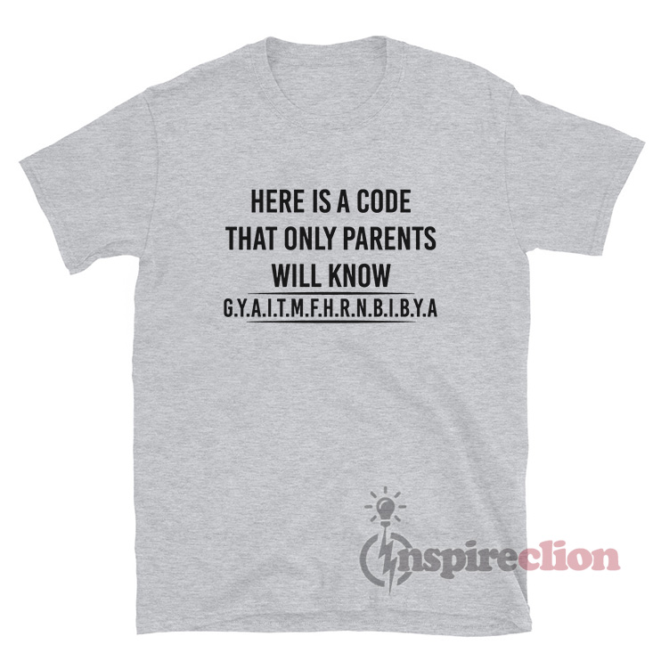 Here Is A Code That Only Parents Will Know Gyaitmfhrnbibya Shirt