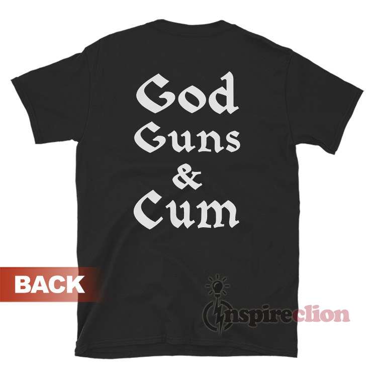 God Guns And Cum T-Shirt For UNISEX - Inspireclion.com