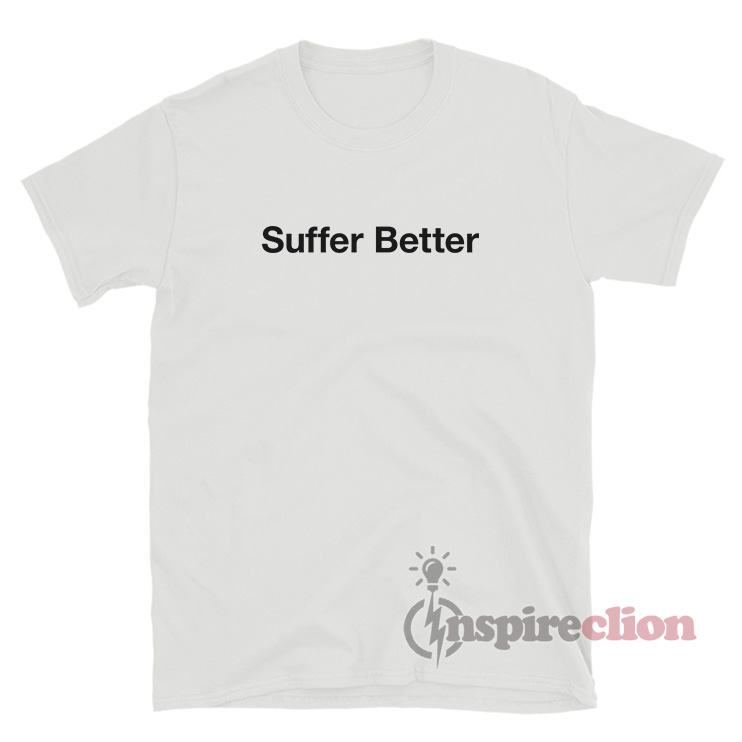 Suffer Better T-Shirt For Women Or Men - Inspireclion.com
