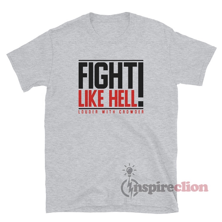 Fight Like Hell Louder With Crowder T-Shirt - Inspireclion.com