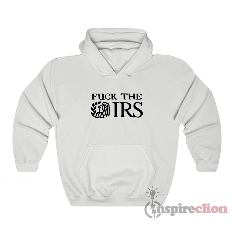 Fuck The IRS Internal Revenue Service Hoodie - Inspireclion.com