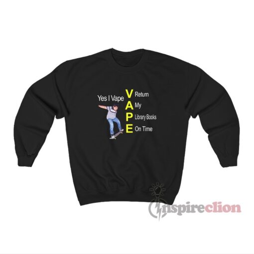 Yes I Vape Return My Library Books On Time Sweatshirt