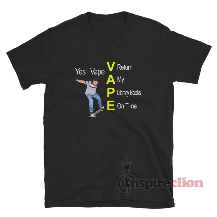 Yes I Vape Return My Library Books On Time T-Shirt - Inspireclion