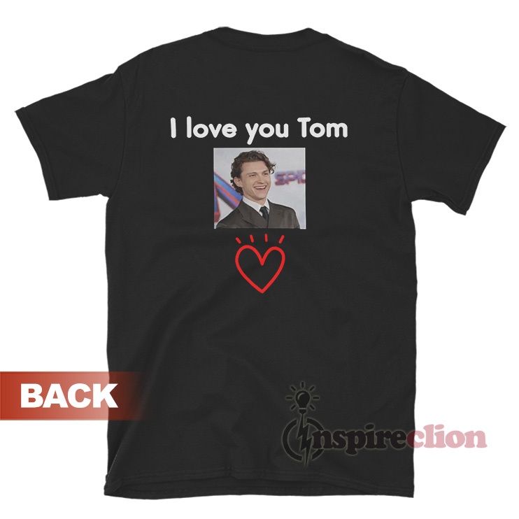 I Love You Tom Holland T-Shirt For Women or Men - Inspireclion