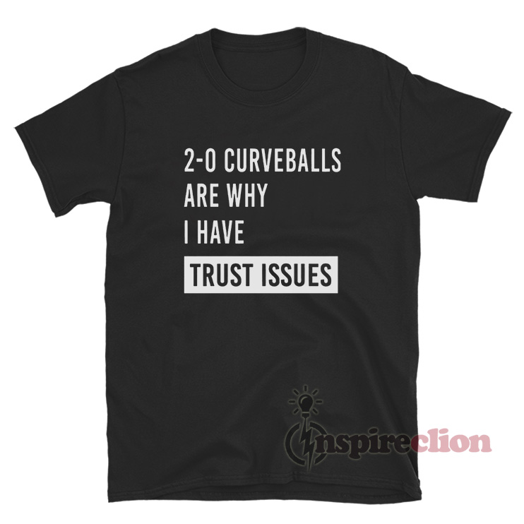 Curveballs Are Why I Have Trust Issues T-Shirt - Inspireclion.com