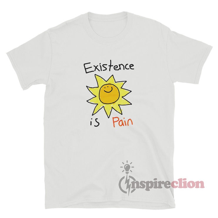Sun Existence Is Pain T-Shirt For Women or Men - Inspireclion.com