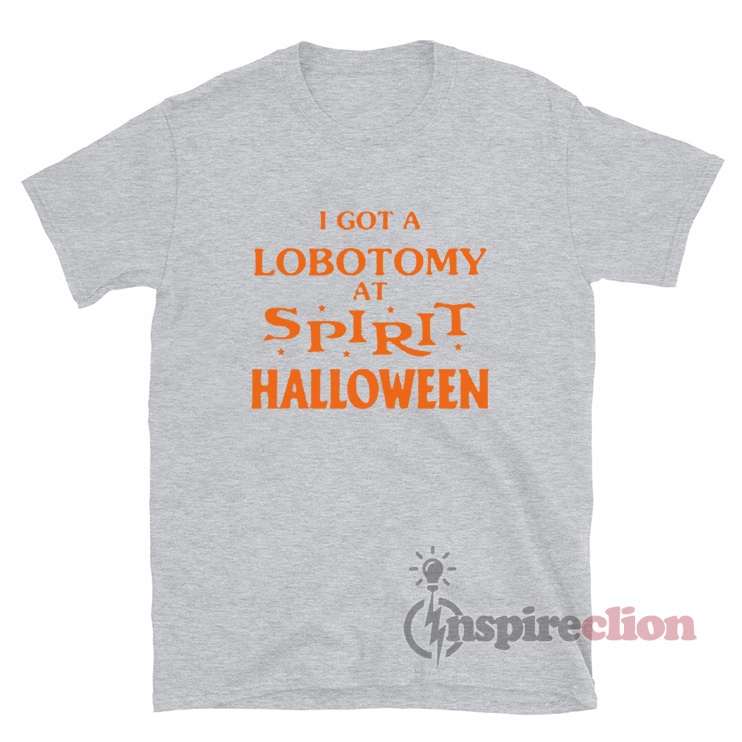 I Got A Lobotomy At Spirit Halloween T-Shirt - Inspireclion.com