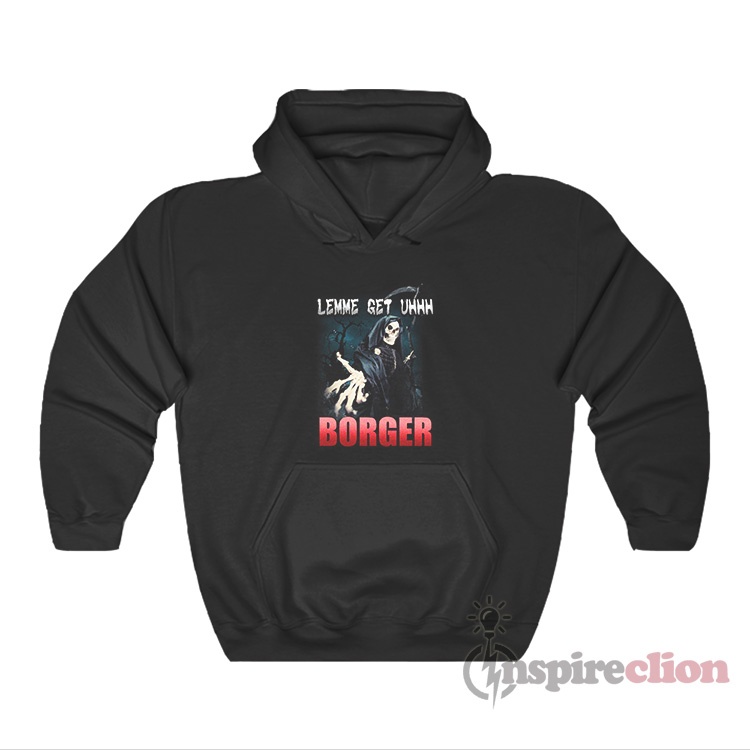 Grim Reaper Lemme Get Uhhh Borger Meme Hoodie - Inspireclion