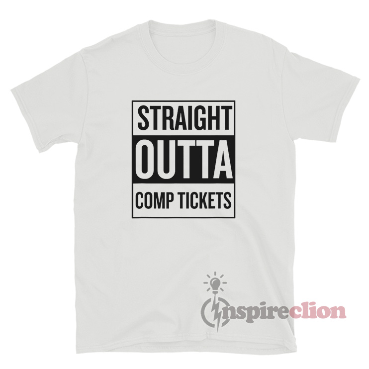 Straight Outta Comp Tickets T-Shirt For Unisex - Inspireclion.com