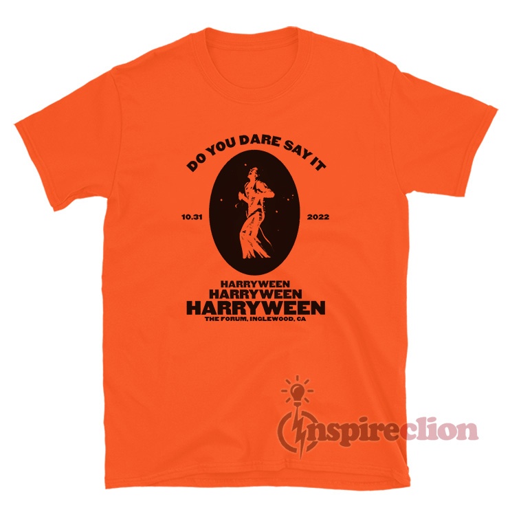 Do You Dare Say It Harryween The Forum Inglewood Ca T-Shirt