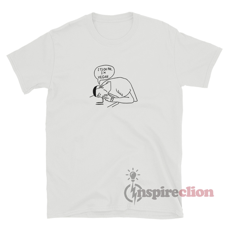 It's Ok Pal I'm Vegan T-Shirt For Women or Men - Inspireclion.com