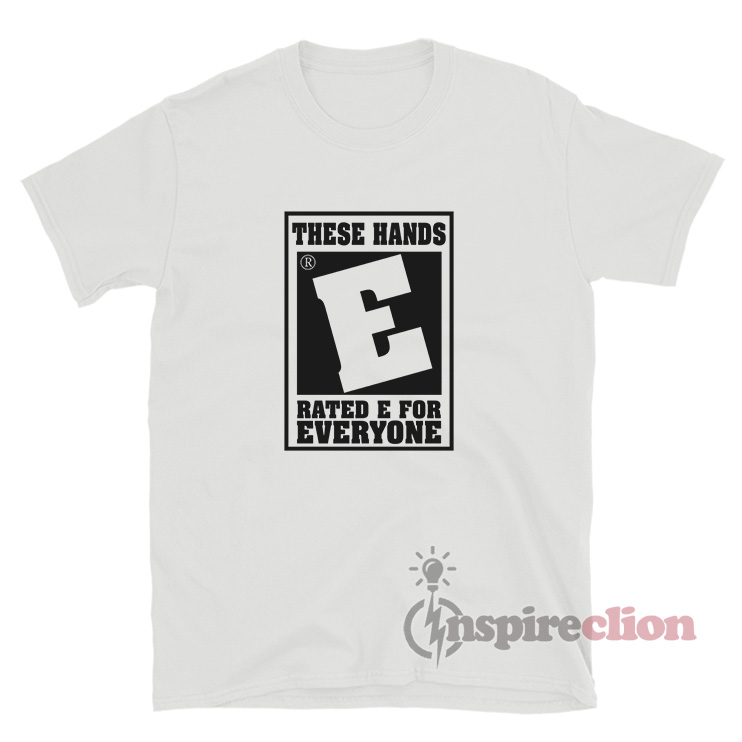 These Hands Rated E For Everyone T-Shirt - Inspireclion.com
