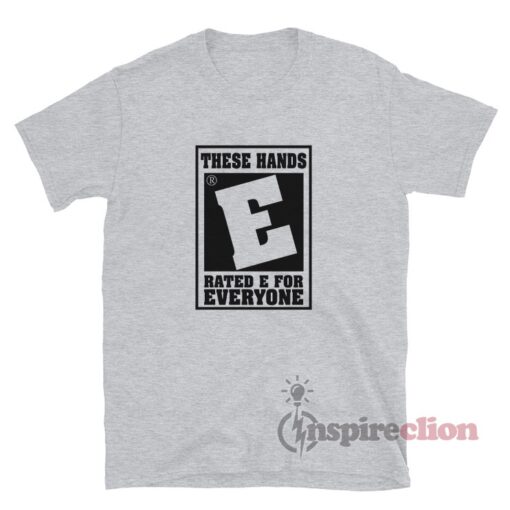 These Hands Rated E For Everyone T-Shirt - Inspireclion.com