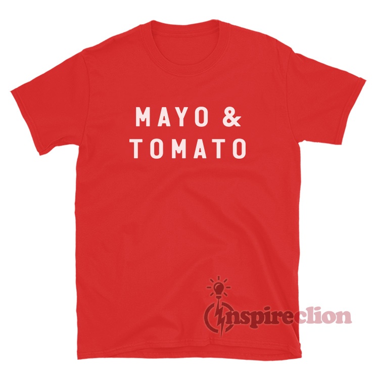 Get It Now Tomato And Mayo T Shirt Inspireclion