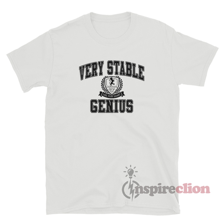 Very Stable Genius T-Shirt For Women Or Men - Inspireclion.com