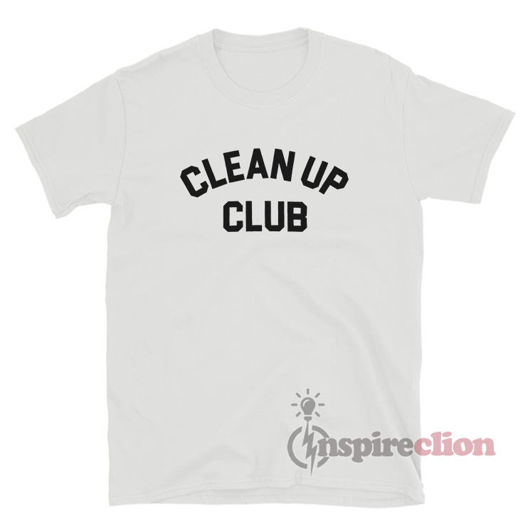 Clean Up Club T-Shirt For Women Or Men - Inpireclion.com