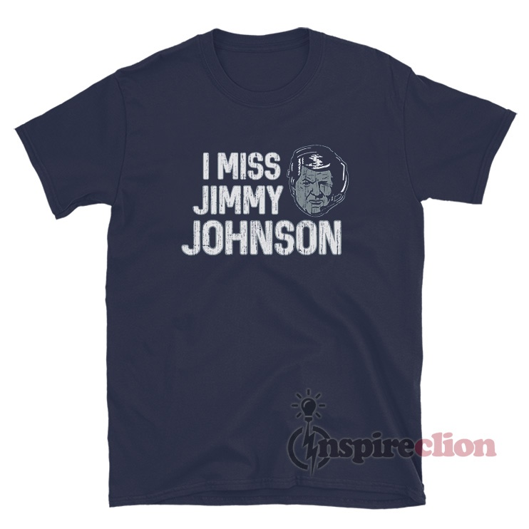 I Miss Jimmy Johnson Dallas Cowboys T-Shirt - Inspireclion.com