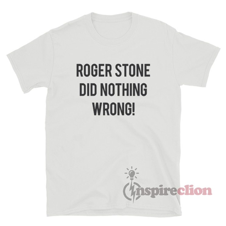 Roger Stone Did Nothing Wrong T-Shirt - Inspireclion.com